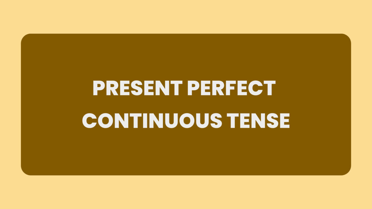 Present Perfect Continuous Tense: How to use it
